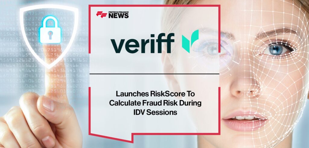 Veriff Launches RiskScore To Calculate Fraud Risk During IDV Sessions