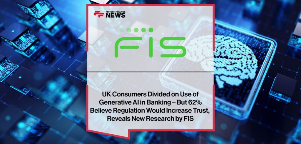 FIS - UK Consumers Divided on Use of Generative AI in Banking