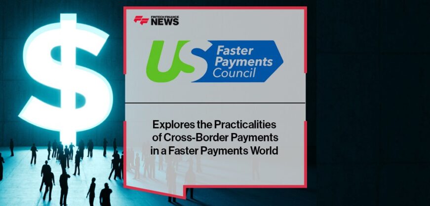 U S Faster Payments Council Explores The Practicalities Of Cross