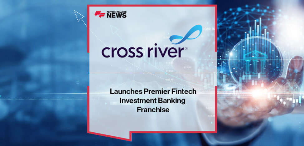Cross River Launches Premier Fintech Investment Banking Franchise