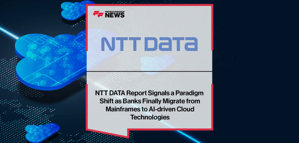 NTT DATA Report Signals a Paradigm Shift as Banks Finally Migrate from ...