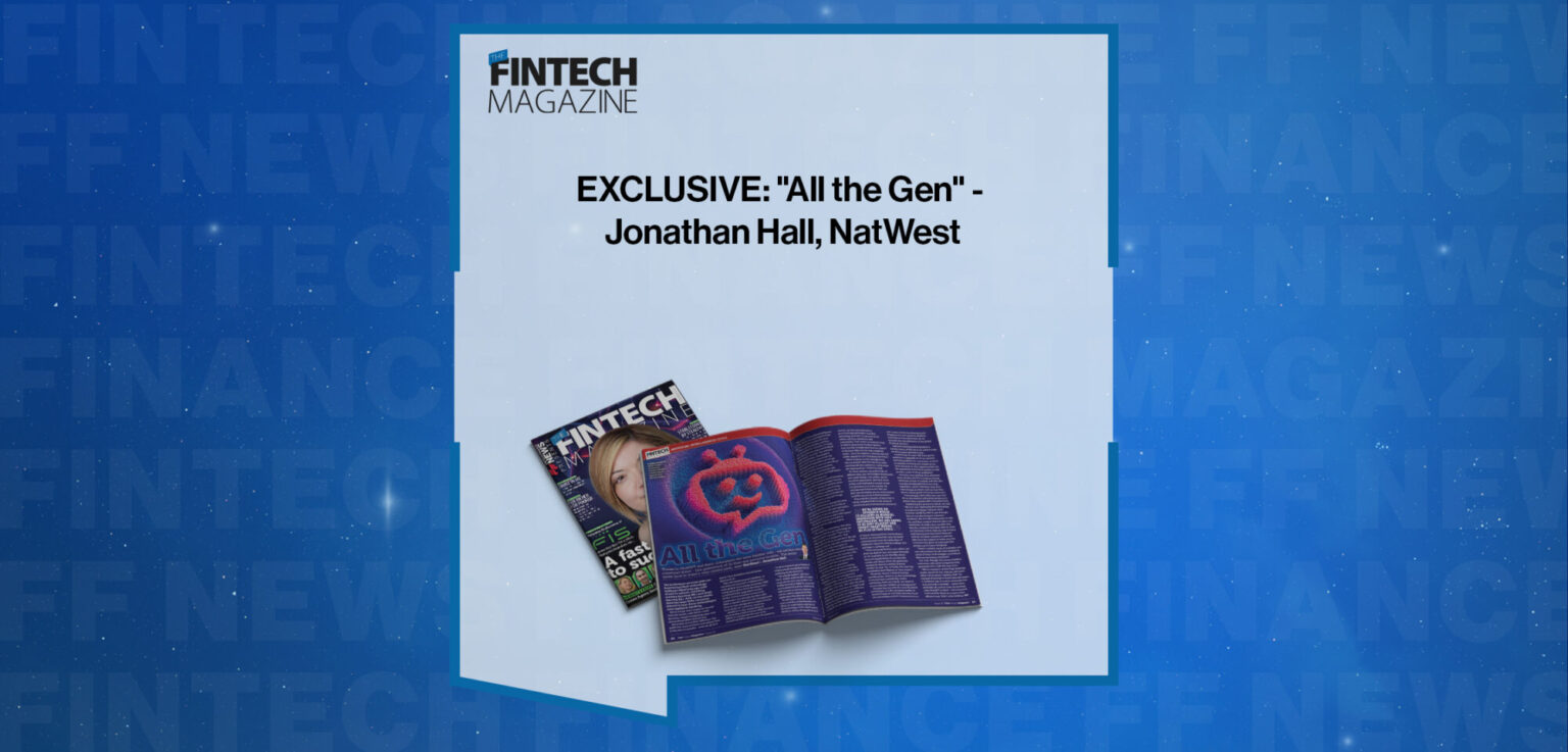 EXCLUSIVE: "All the Gen" - Jonathan Hall, NatWest in 'The Fintech Magazine'
