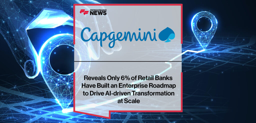 Capgemini Reveals 6% of Retail Banks Have a AI Transformation Roadmap
