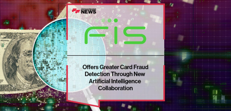 FIS Offers Greater Card Fraud Detection Through New Artificial ...