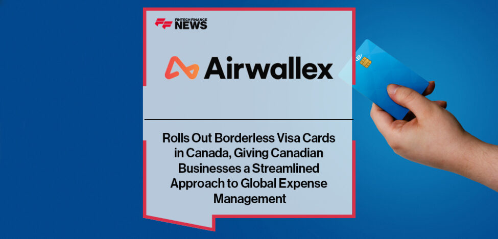 Airwallex Rolls Out Borderless Visa Cards in Canada, Giving Canadian ...