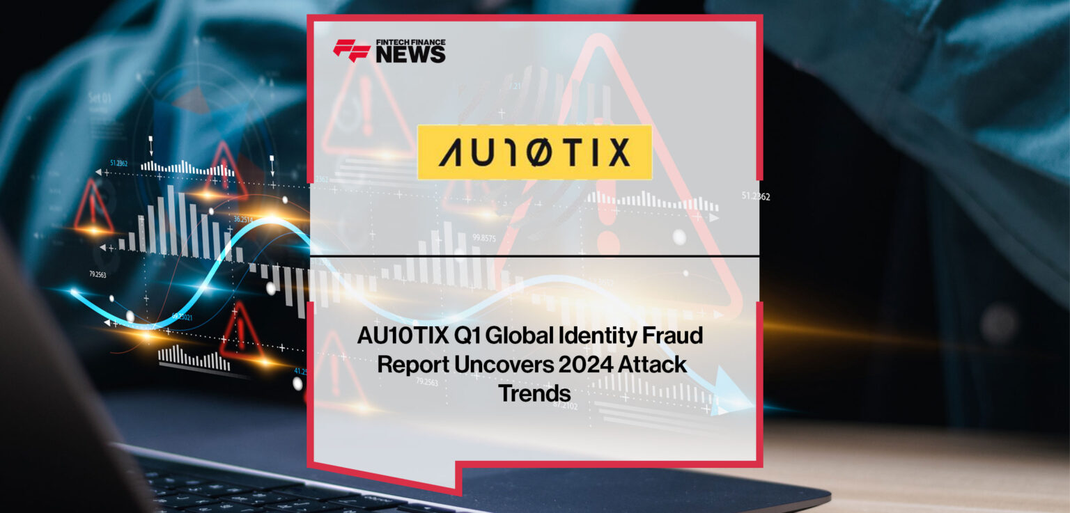 AU10TIX Q1 Global Identity Fraud Report Uncovers 2024 Attack Trends