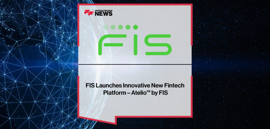 FIS Launches Innovative New Fintech Platform – Atelio by FIS