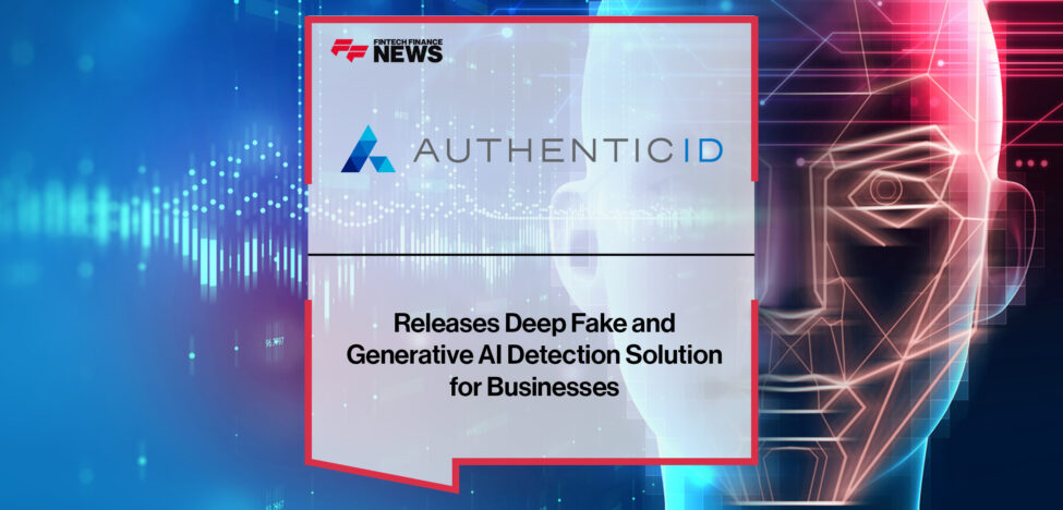 AuthenticID Releases Deep Fake and Generative AI Solution