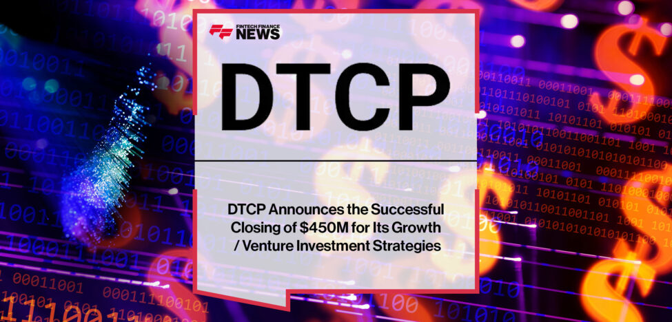 DTCP Announces the Successful Closing of $450M for Its Growth / Venture ...