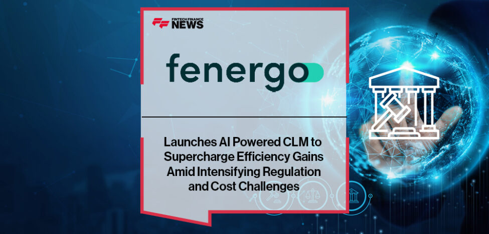 Fenergo Launches AI Powered CLM to Supercharge Efficiency Gains Amid ...