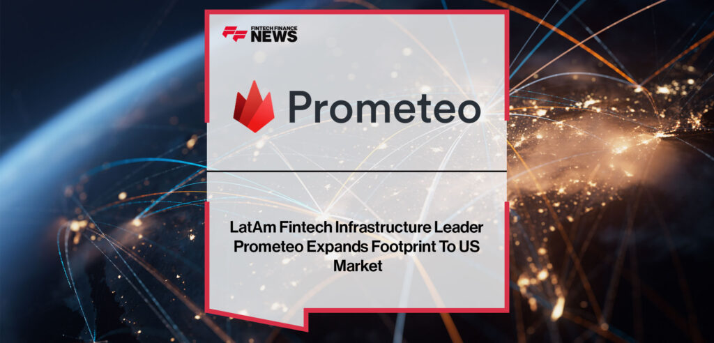 LatAm Fintech Infrastructure Leader Prometeo Expands Footprint To US Market