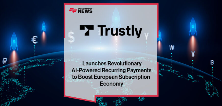 Trustly Launches Revolutionary AI-Powered Recurring Payments to Boost ...