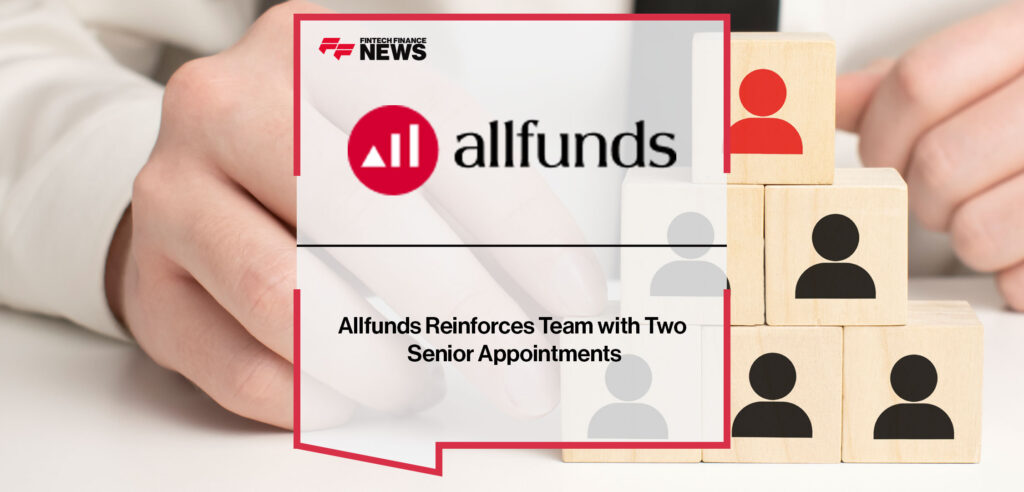 Allfunds Reinforces Team with Two Senior Appointments