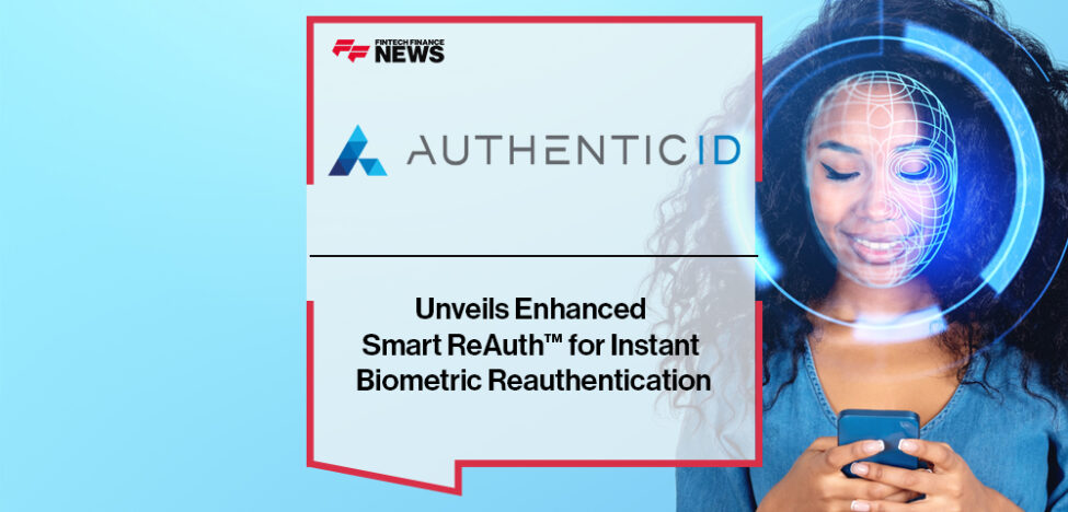 AuthenticID Unveils Enhanced Smart ReAuth™ for Instant Biometric ...