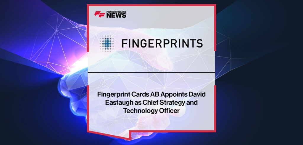Fingerprint Cards AB Appoints David Eastaugh as Chief Strategy and ...