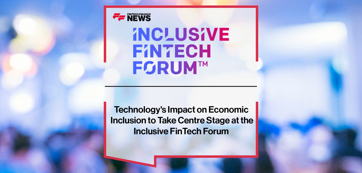 Inclusive FinTech Forum; Technology's Impact on Economic Inclusion