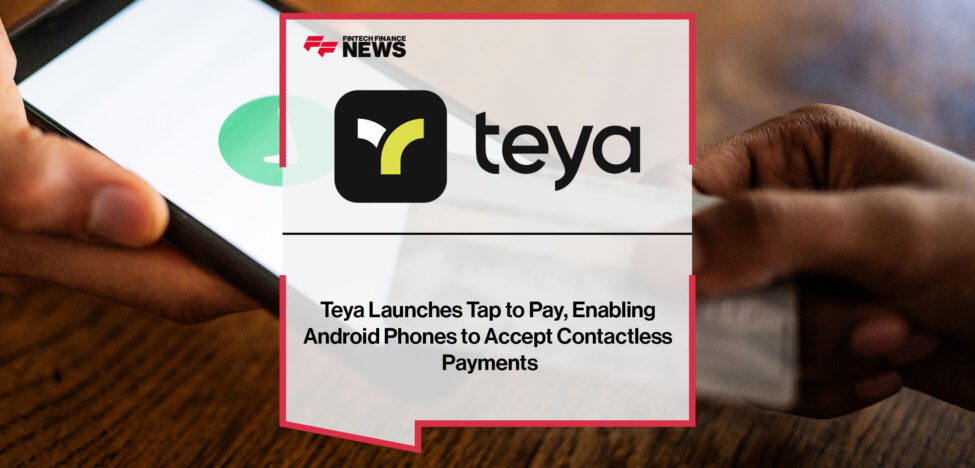 Teya Launches Tap to Pay, Enabling Android Phones to Accept Contactless ...