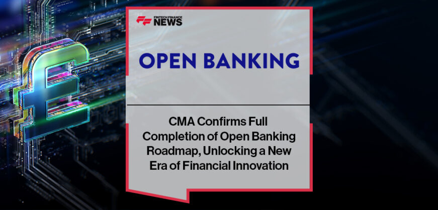 CMA Confirms Full Completion of Open Banking Roadmap, Unlocking a New ...