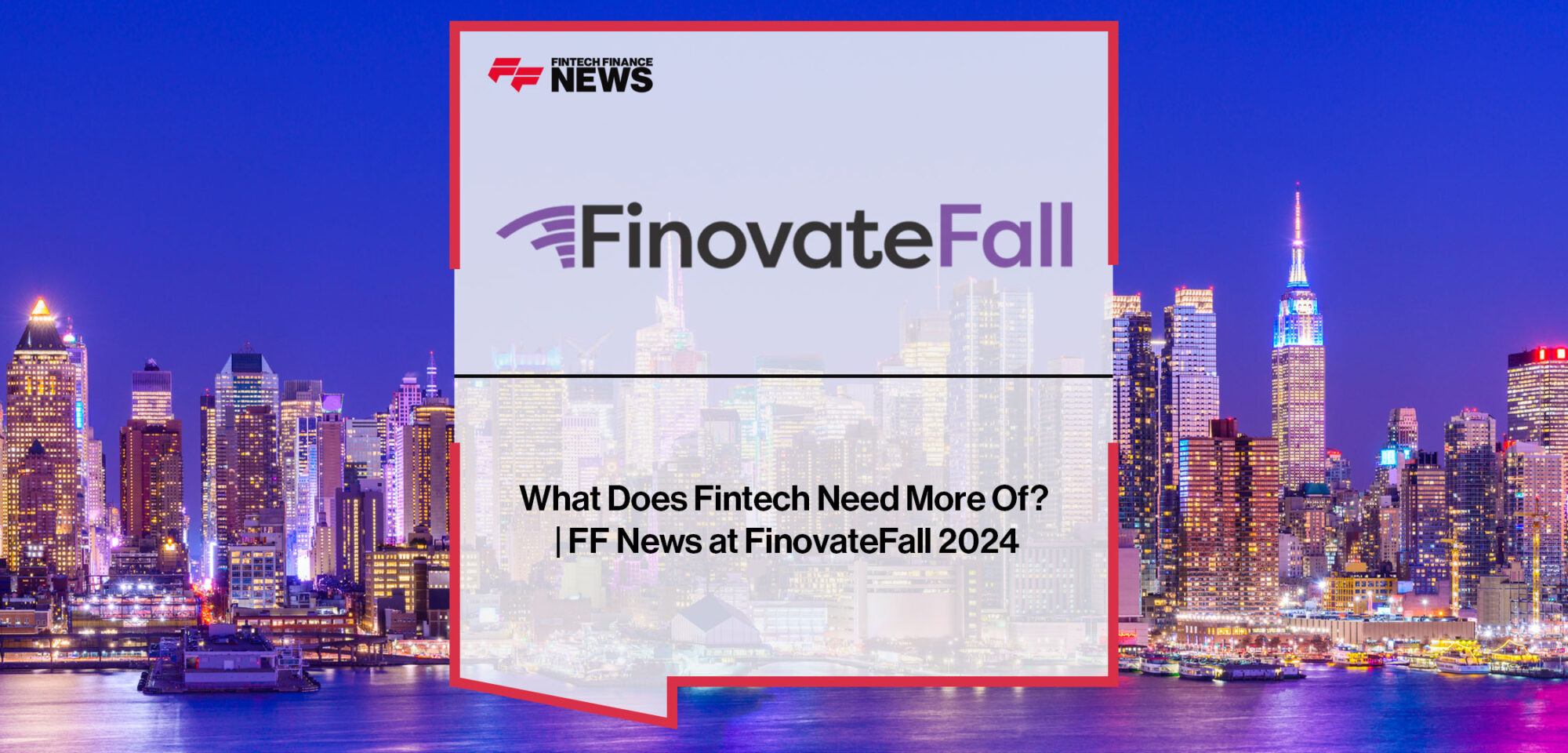 What Does Fintech Need More Of? | FF News at FinovateFall 2024