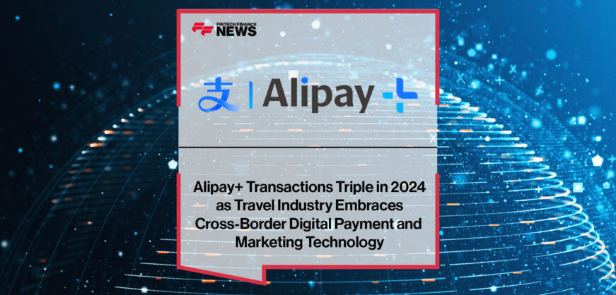 Alipay+ Transactions Triple in 2024 as Travel Industry Embraces Cross ...