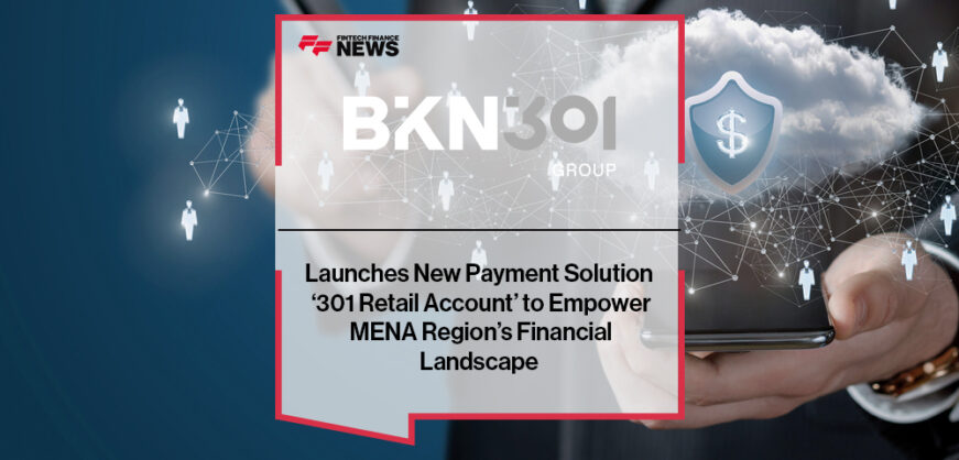 BKN301 Launches New Payment Solution ‘301 Retail Account’ to Empower MENA Region’s Financial ...