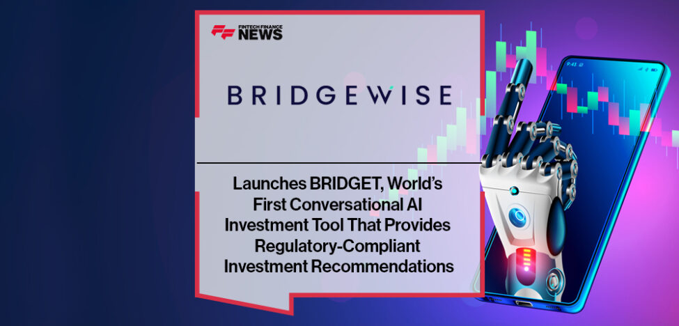 Bridgewise Launches BRIDGET, World’s First Conversational AI Investment ...