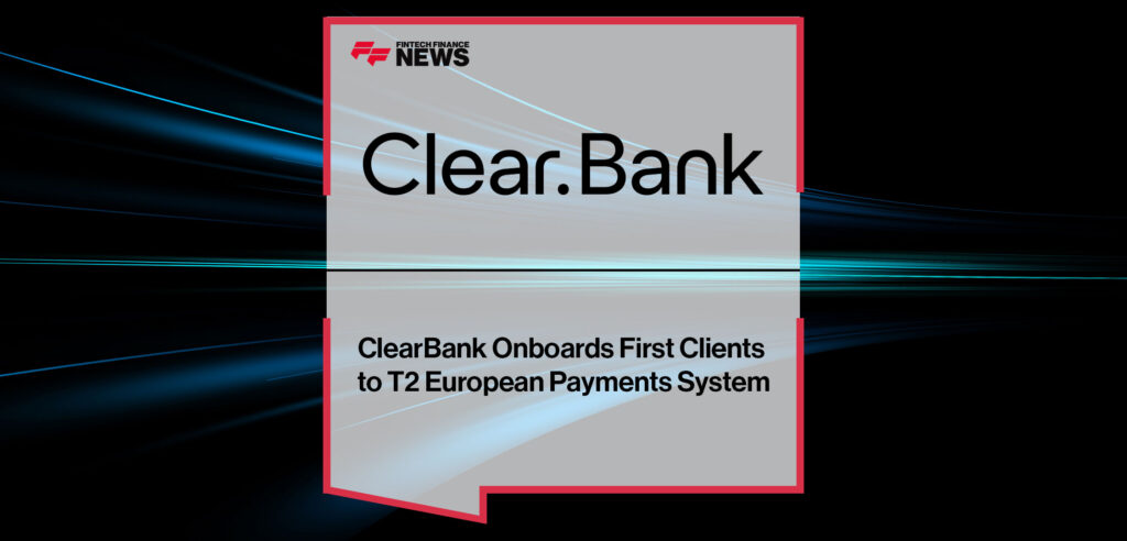 ClearBank Onboards First Clients to T2 European Payments System