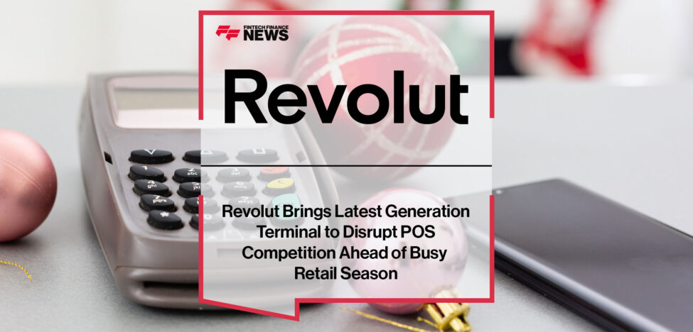 Revolut Brings Latest Generation Terminal to Disrupt POS Competition ...