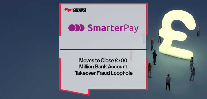 SmarterPay Moves to Close £700 Million Bank Account Takeover Fraud Loophole