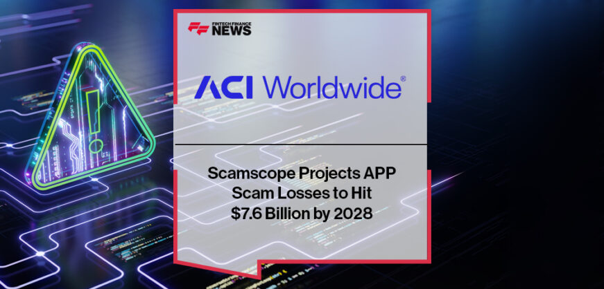 ACI Worldwide Scamscope Projects APP Scam Losses to Hit $7.6 Billion by ...