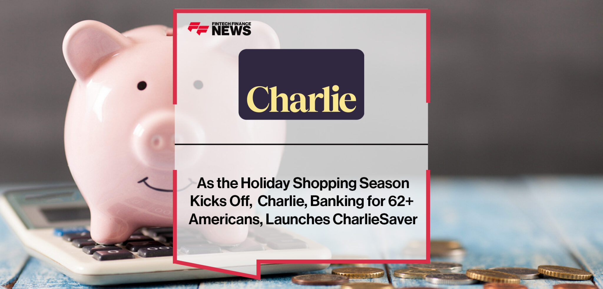 Charlie, Banking for 62+ Americans, Launches CharlieSaver