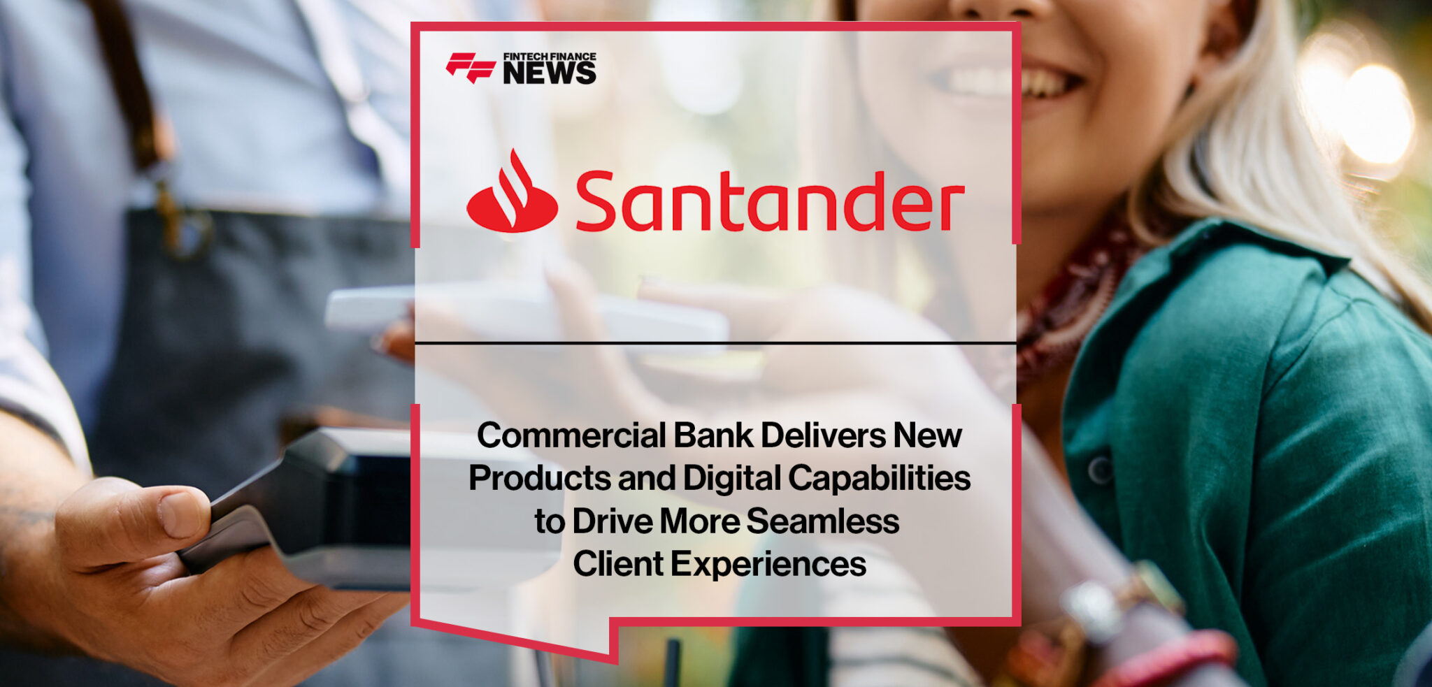 Santander Commercial Bank Delivers New Products and Digital Capabilities