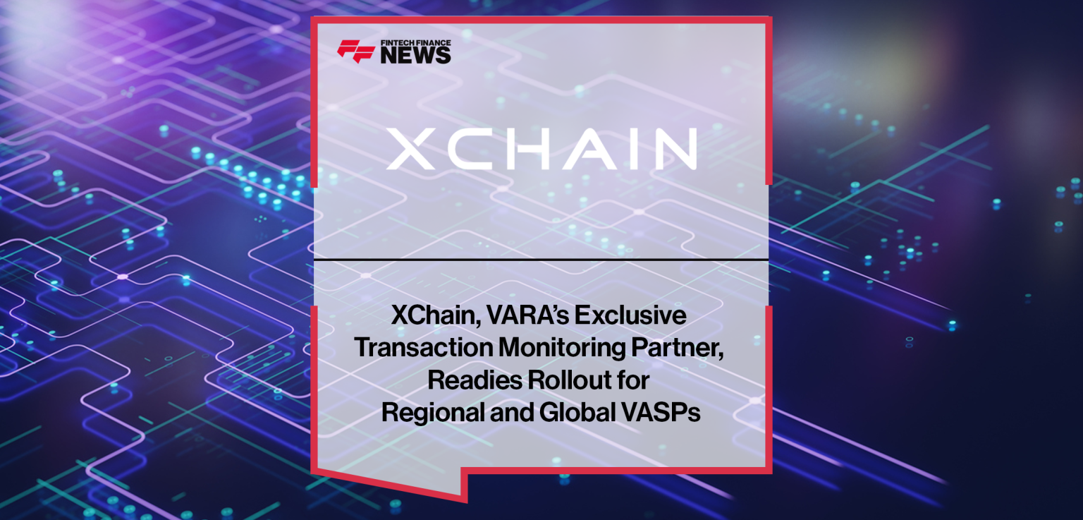 XChain, VARA’s Exclusive Transaction Monitoring Partner, Readies Rollout for Regional and Global ...