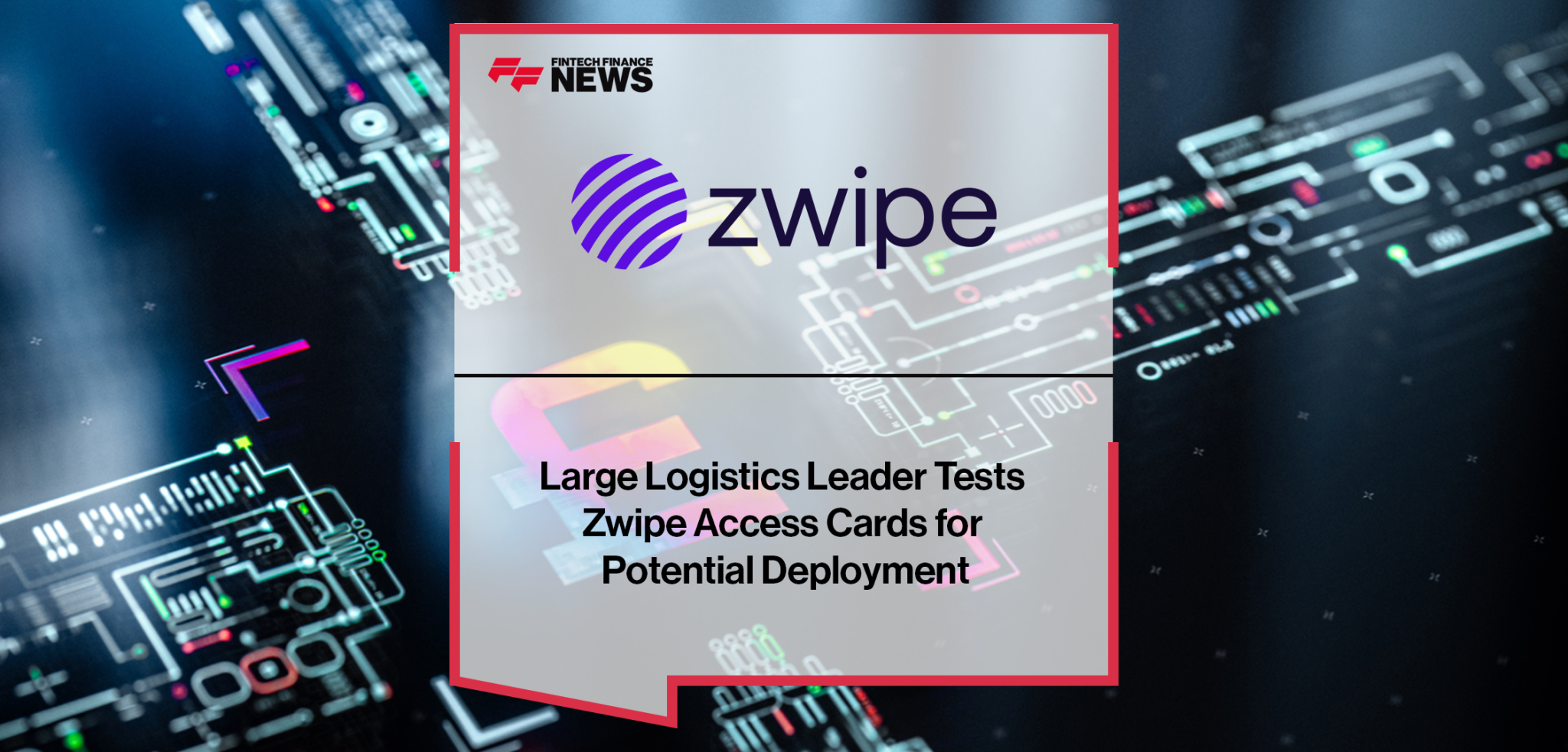 Large Logistics Leader Tests Zwipe Access Cards for Potential Deployment