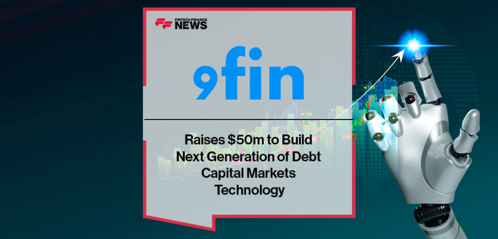9fin Raises $50m to Build Next Generation of Debt Capital Markets ...