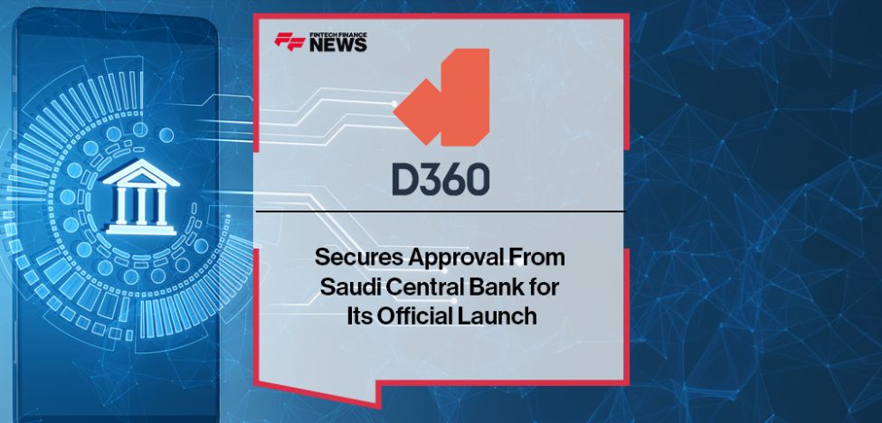 D360 Bank Secures Approval From Saudi Central Bank for Its Official Launch