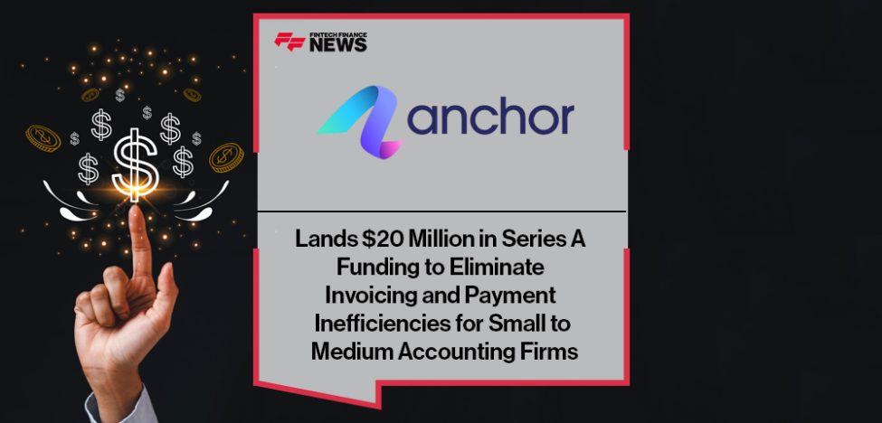 Anchor Lands $20 Million in Series A Funding to Eliminate Invoicing and ...