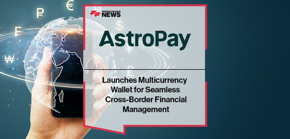 AstroPay Launches Multicurrency Wallet for Seamless Cross-Border ...
