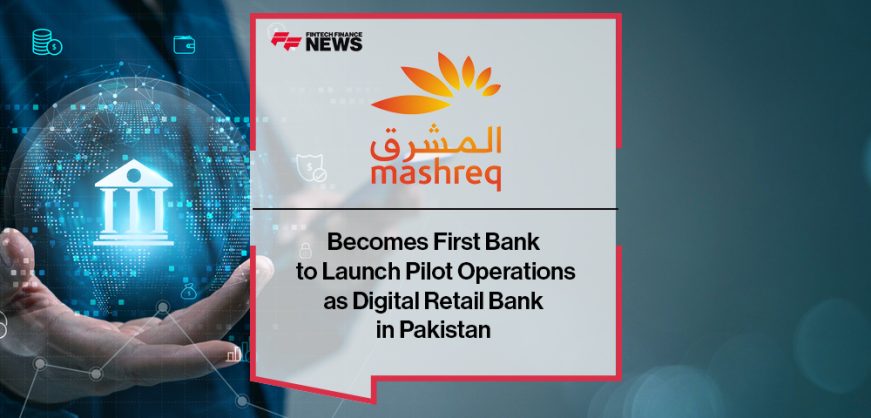 Mashreq Becomes First Bank to Launch Pilot Operations as Digital Retail Bank in Pakistan