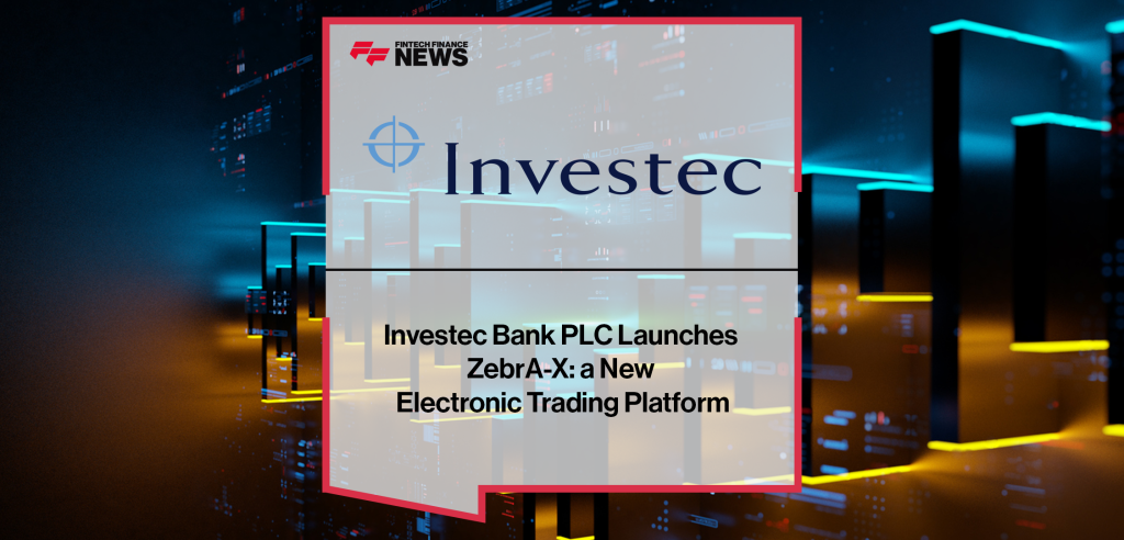 Investec Bank PLC Launches ZebrA-X: a New Electronic Trading Platform