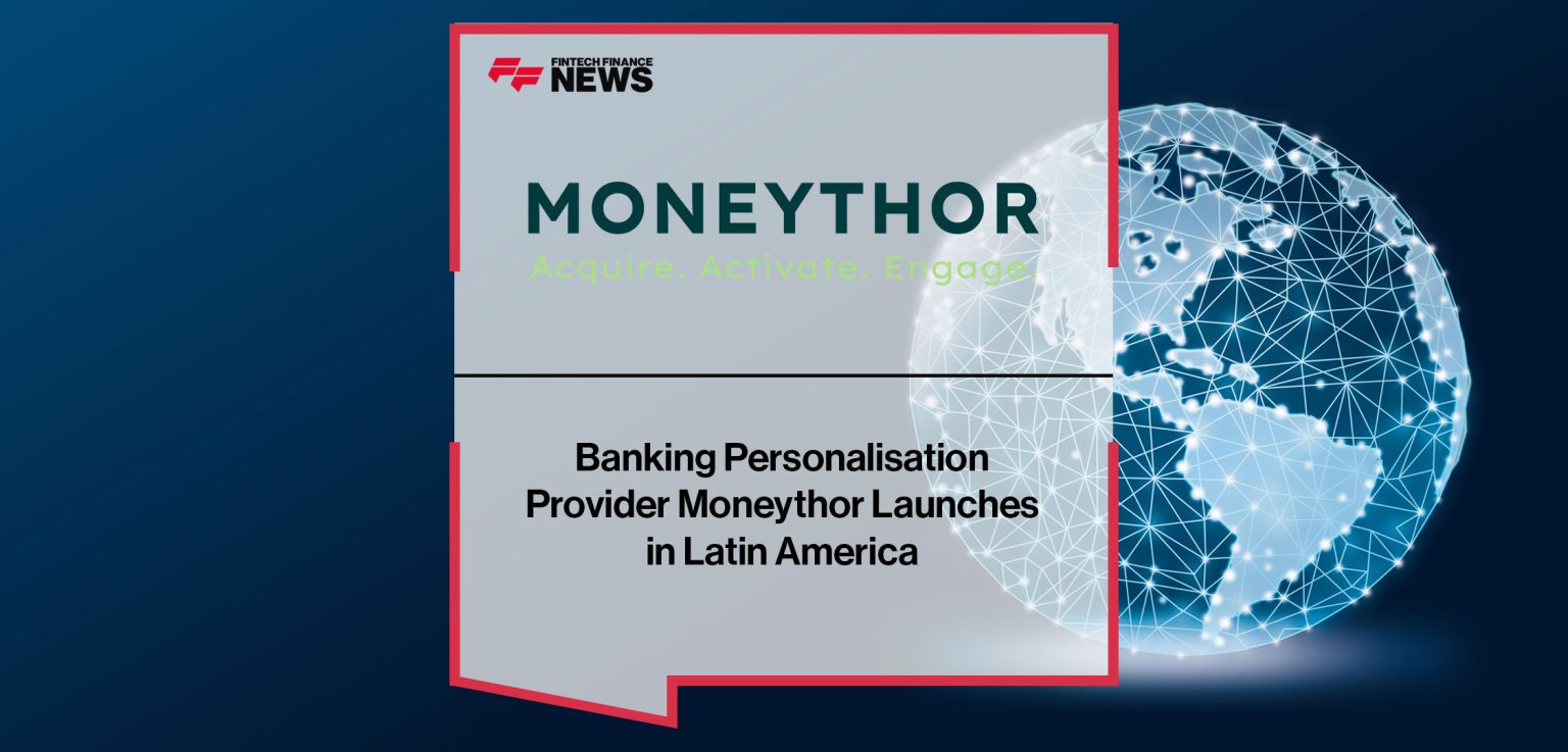 Banking Personalisation Provider Moneythor Launches in Latin America