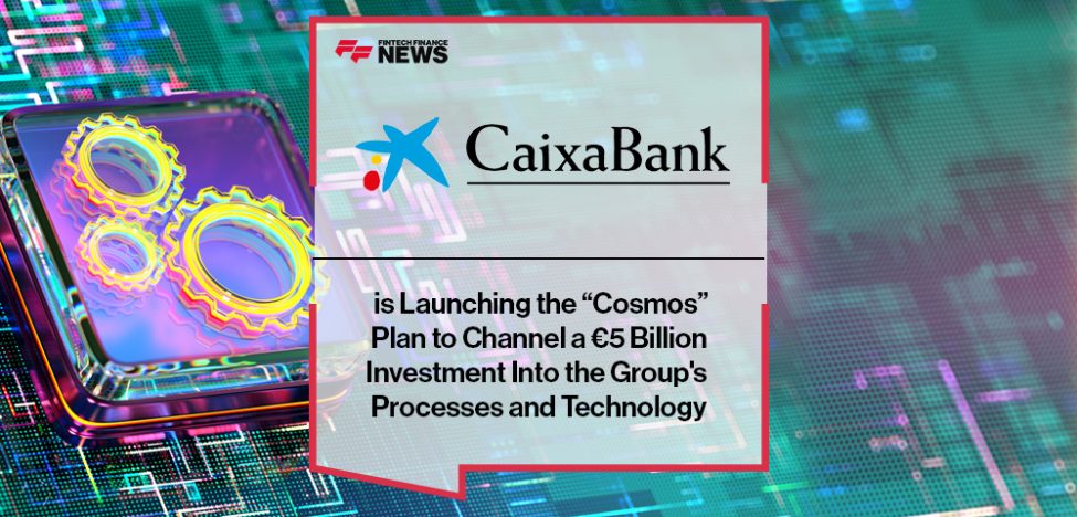 Caixabank is Launching the “Cosmos” Plan to Channel a €5 Billion Investment Into the Group's ...