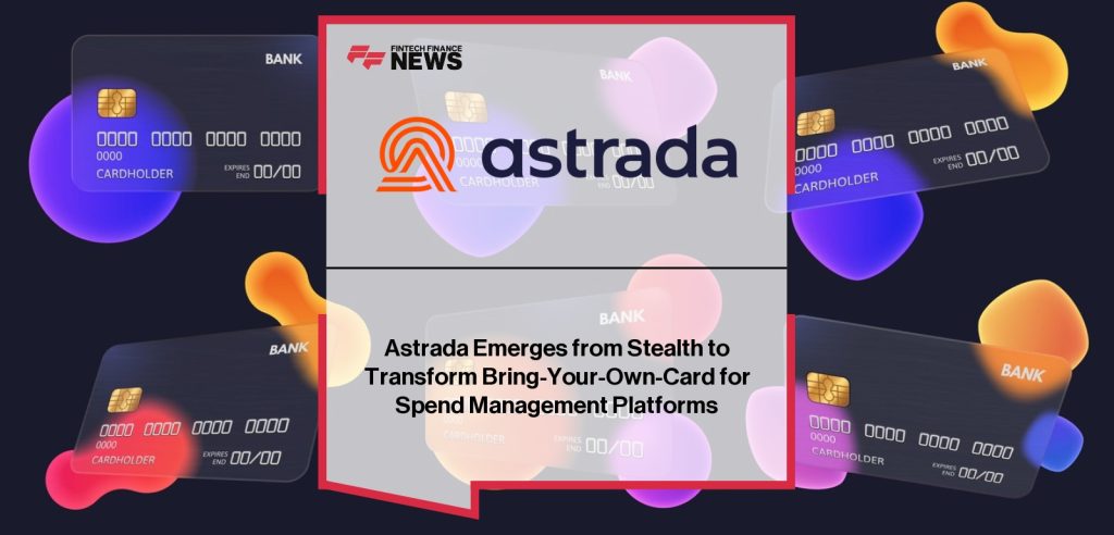 Astrada Emerges from Stealth to Transform Bring-Your-Own-Card for Spend ...