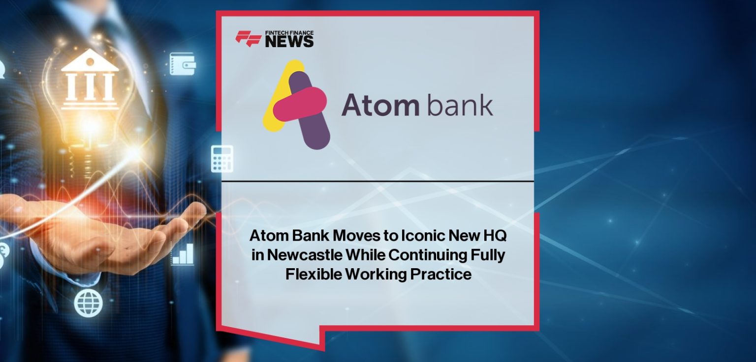Atom Bank Moves to Iconic New HQ in Newcastle While Continuing Fully ...