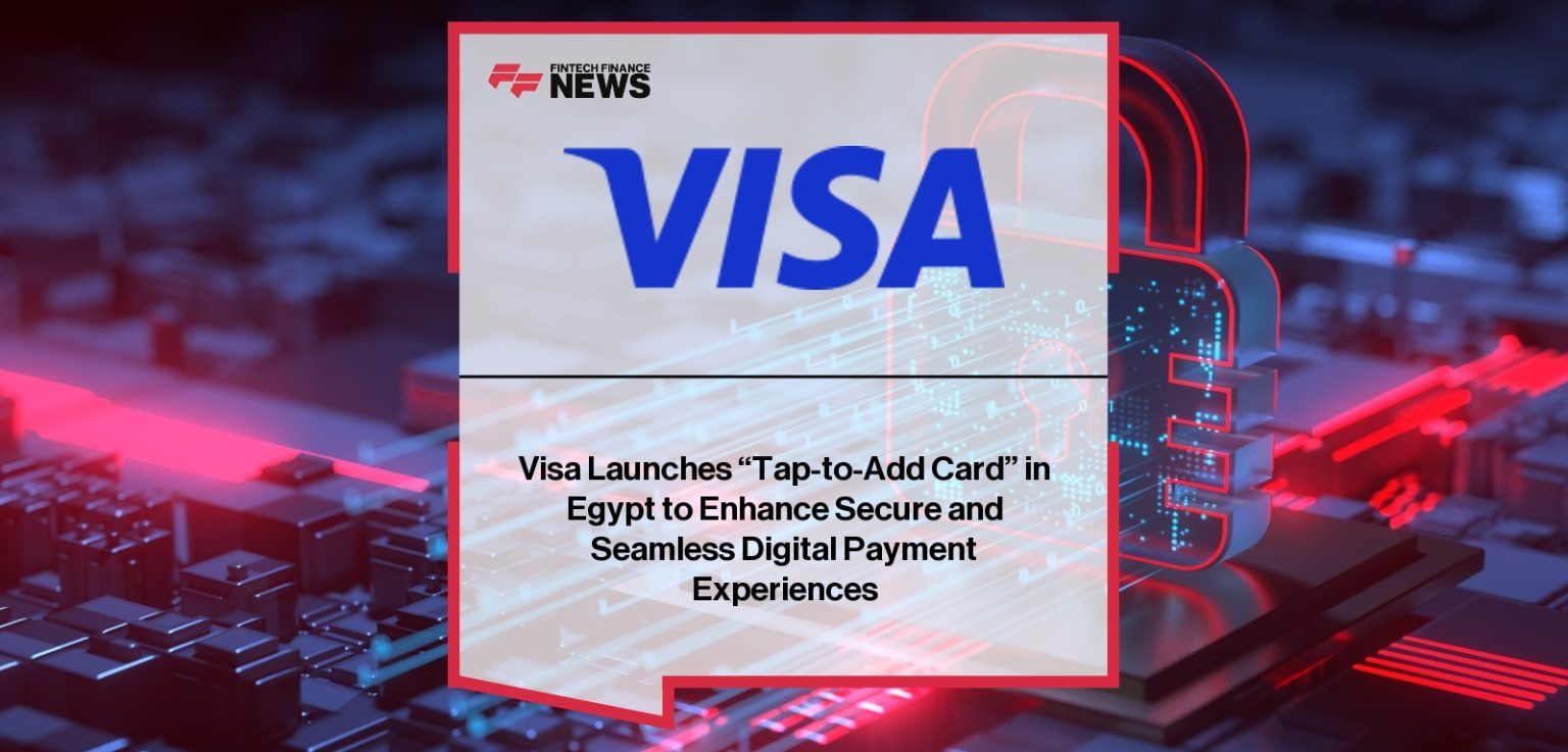 Visa Launches "Tap-to-Add Card" in Egypt to Enhance Secure and Seamless ...