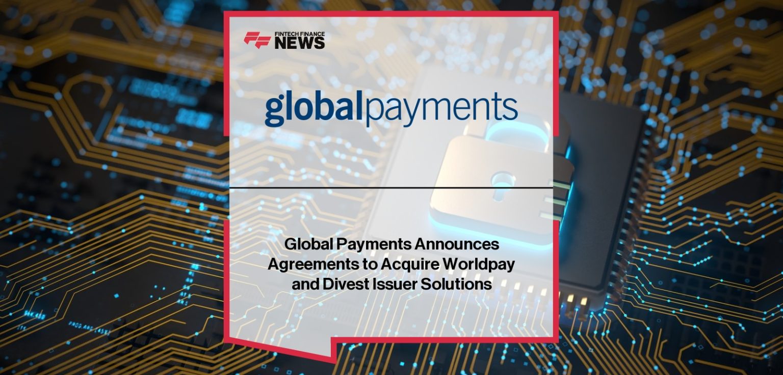 Global Payments Announces Agreements to Acquire Worldpay and Divest Issuer Solutions