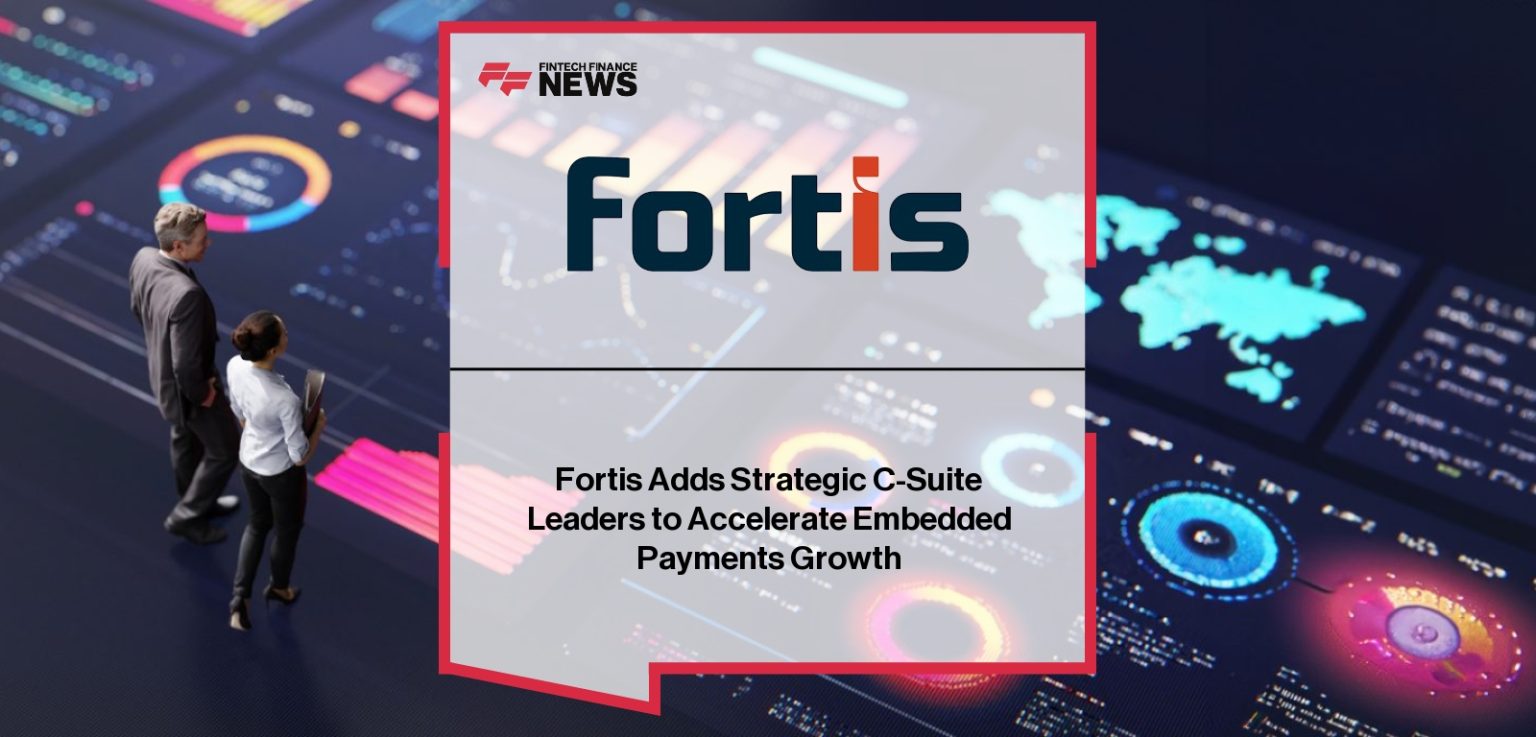 Fortis Adds Strategic C-Suite Leaders to Accelerate Embedded Payments ...