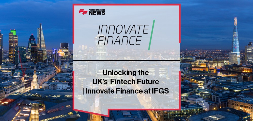 Unlocking the UK’s Fintech Future | Innovate Finance at IFGS