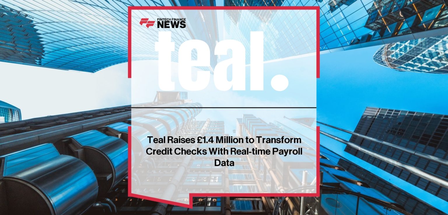 Teal Raises £1.4 Million to Transform Credit Checks With Real-time ...