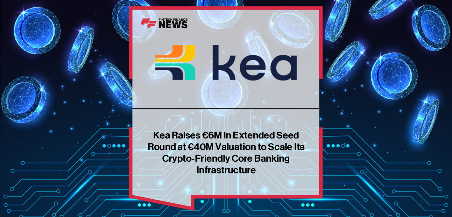 Kea Raises €6M in Extended Seed Round at €40M Valuation to Scale Its ...